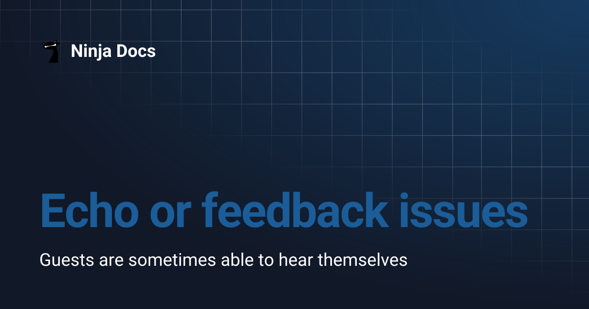 Echo or feedback issues | Ninja Docs