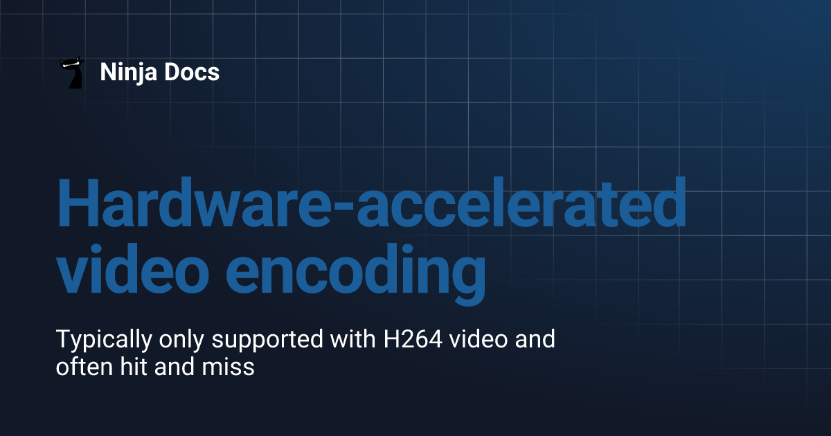 Hardware-accelerated video encoding | Ninja Docs