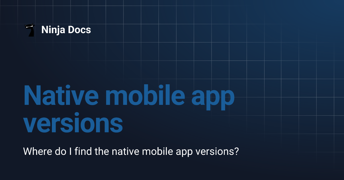 Native mobile app versions | Ninja Docs