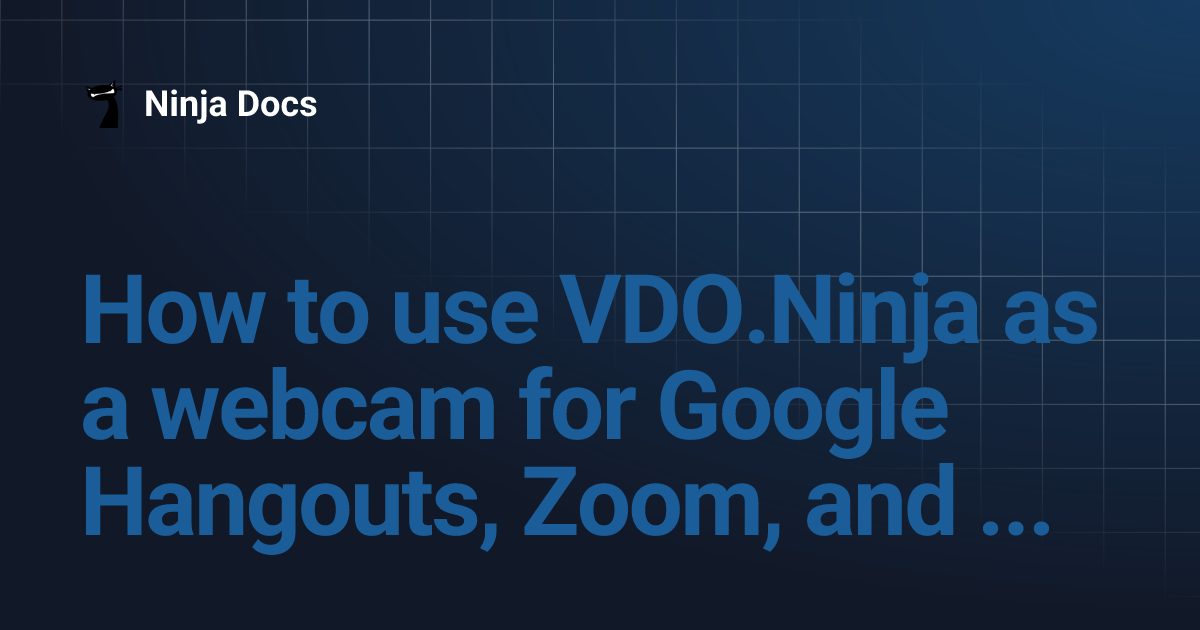 How to use VDO.Ninja as a webcam for Google Hangouts, Zoom, and more | Ninja Docs