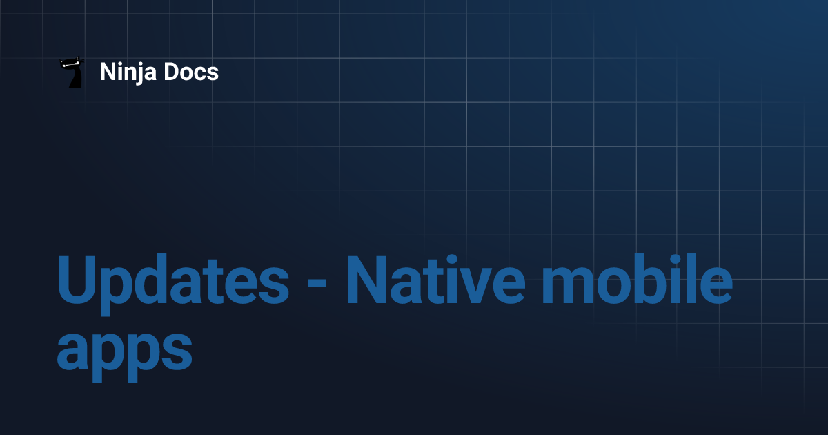 Updates - Native mobile apps | Ninja Docs