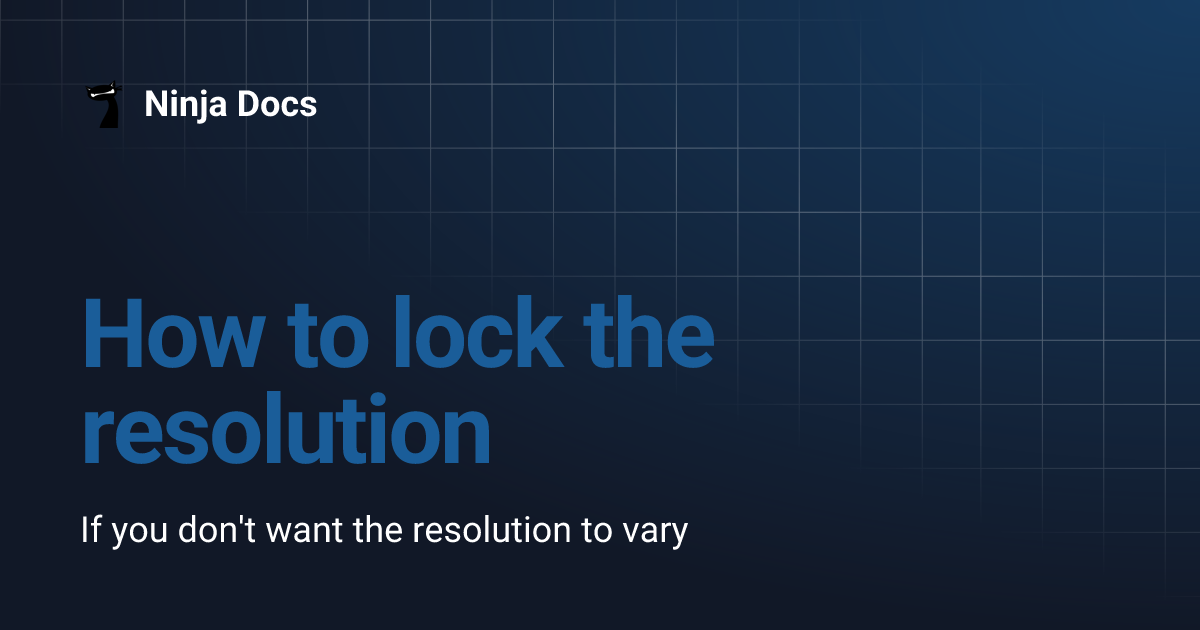 How to lock the resolution | Ninja Docs