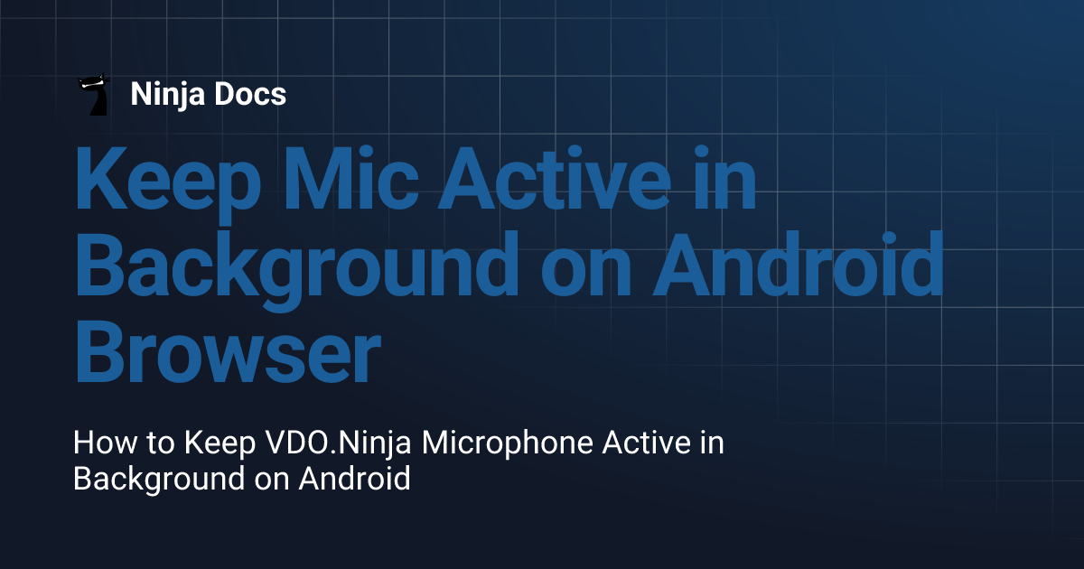 Keep Mic Active in Background on Android Browser | Ninja Docs
