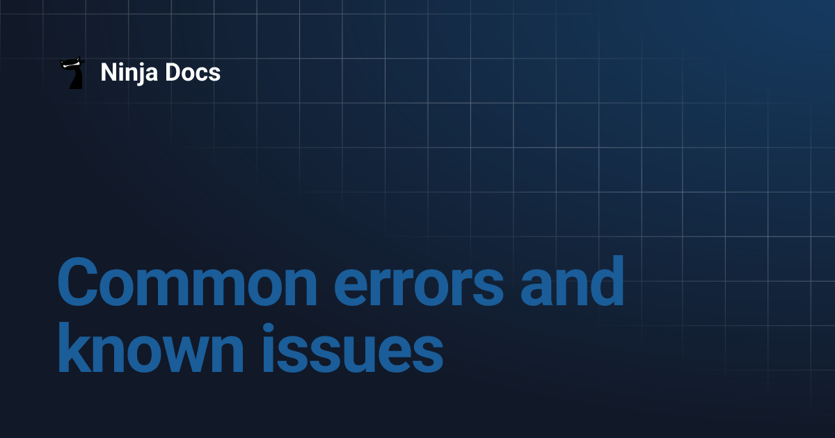 Common errors and known issues | Ninja Docs