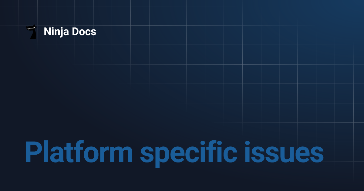 Platform specific issues | Ninja Docs