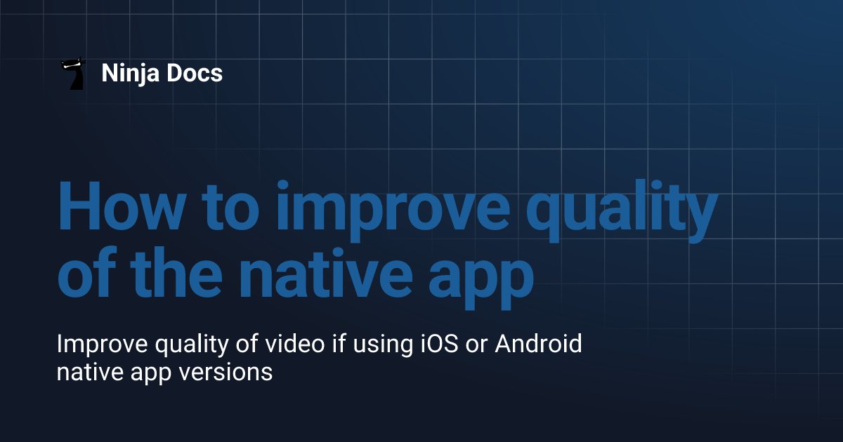 How to improve quality of the native app | Ninja Docs